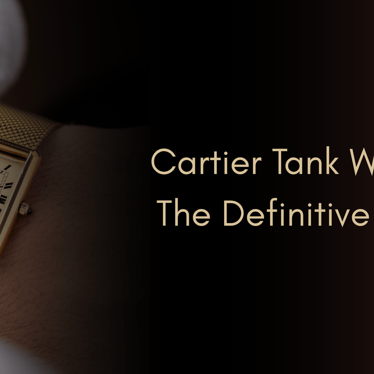Cartier Tank Watches: The Definitive Guide to History, Models, Movemen ...