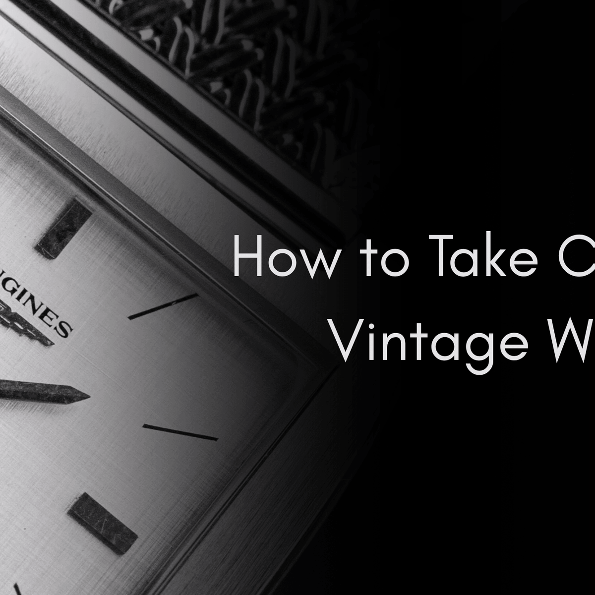 How to Take Care of a Vintage Watch: A Complete Guide for Collectors a ...